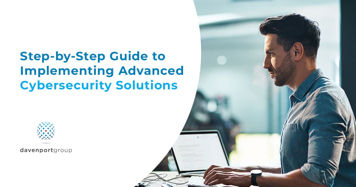 A Guide to Implementing Advanced Cybersecurity Solutions